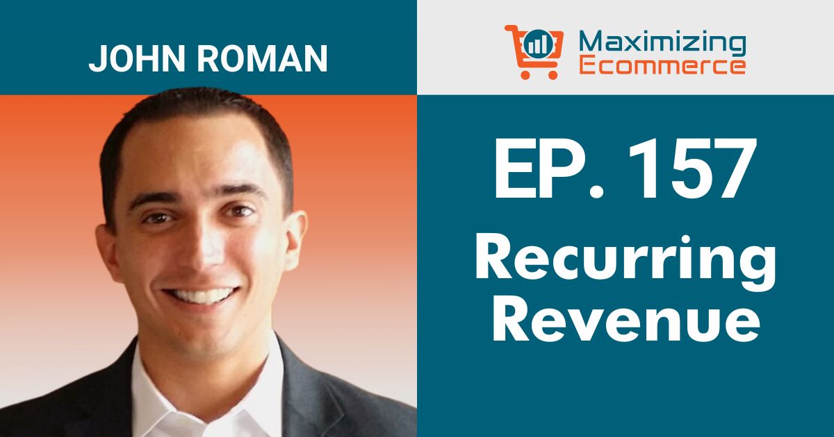 Recurring Revenue in Ecommerce with John Roman, Ep. # 157 – Online Queso