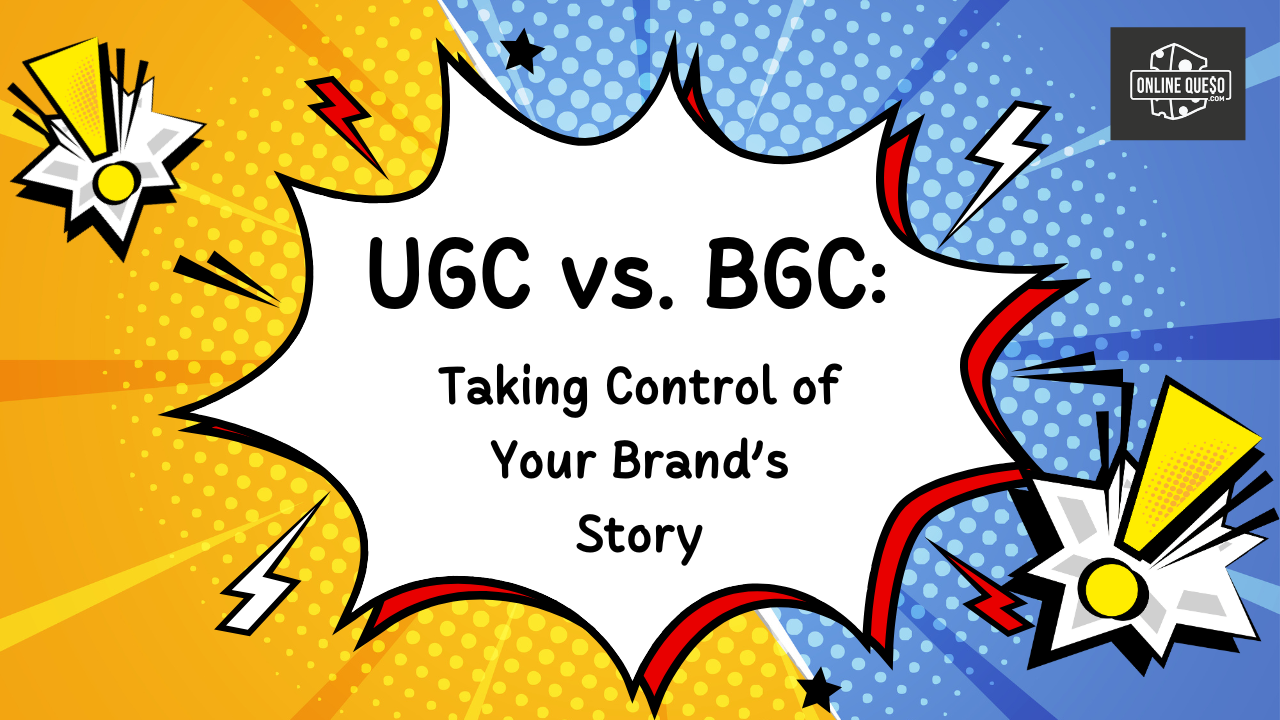 UGC vs. BGC: Taking Control of Your Brand’s Story – Online Queso